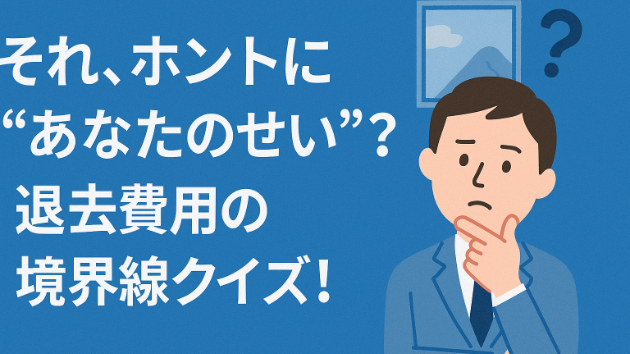 それ、ホントに“あなたのせい”？ 退去費用の境界線クイズ！｜スマート退去 Assist＋｜coconalaブログ